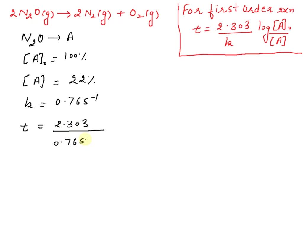 SOLVED: The first-order reaction, 2 N2O(g) → 2 N2(g) + O2(g), has a rate constant equal to 0.76 ...