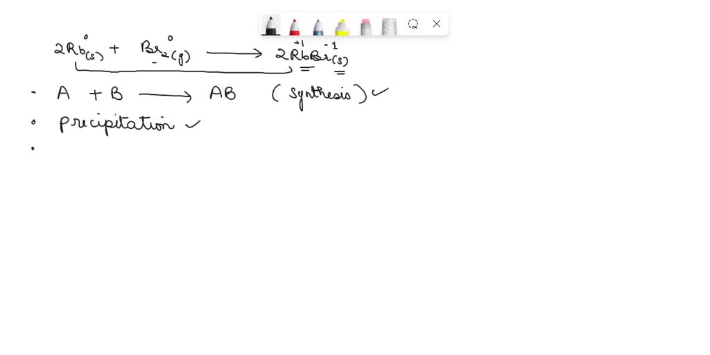 SOLVED: classify in as many ways possible 2 Rb(s) + Br2(g) –> 2 RbBr(s ... SOLVED: classify in as many ways possible 2 Rb(s) + Br2(g) –> 2 RbBr(s ...