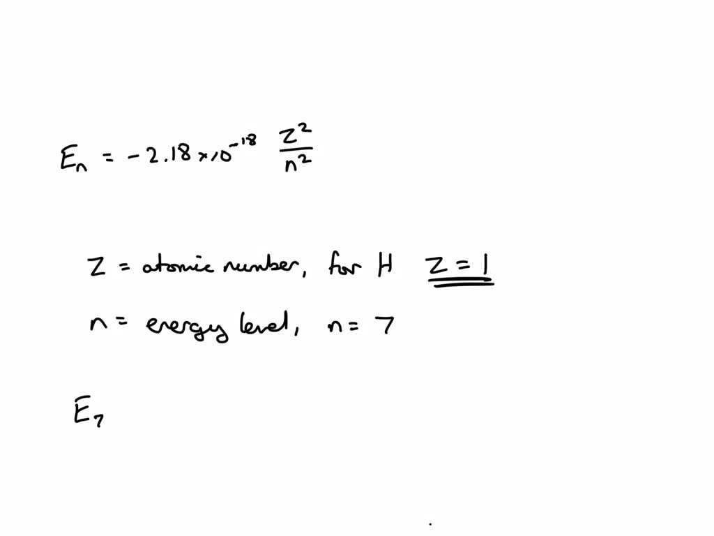 SOLVED: Calculate the energy of an electron in the n = 7 level of a hydrogen atom. Energy