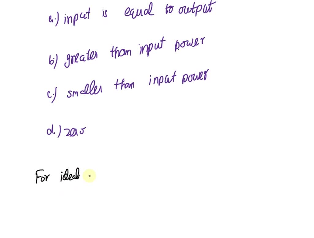 SOLVED: The output power of an ideal transformer is greater than the input power: equal to the ...
