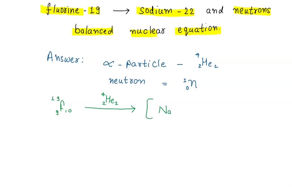SOLVED: The alpha-particle bombardment of fluorine- 19 generates sodium ...