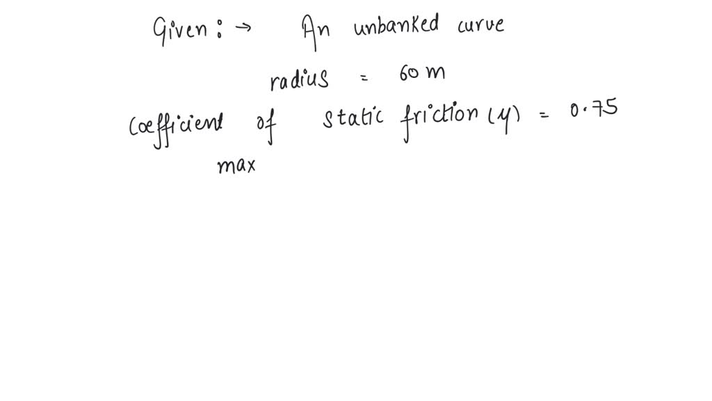 SOLVED: An unbanked curve has a radius of 60 m . The maximum speed at ...