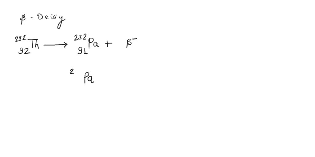 SOLVED: If Thorium 232 (atomic number 90), undergoes Beta decay, which ...