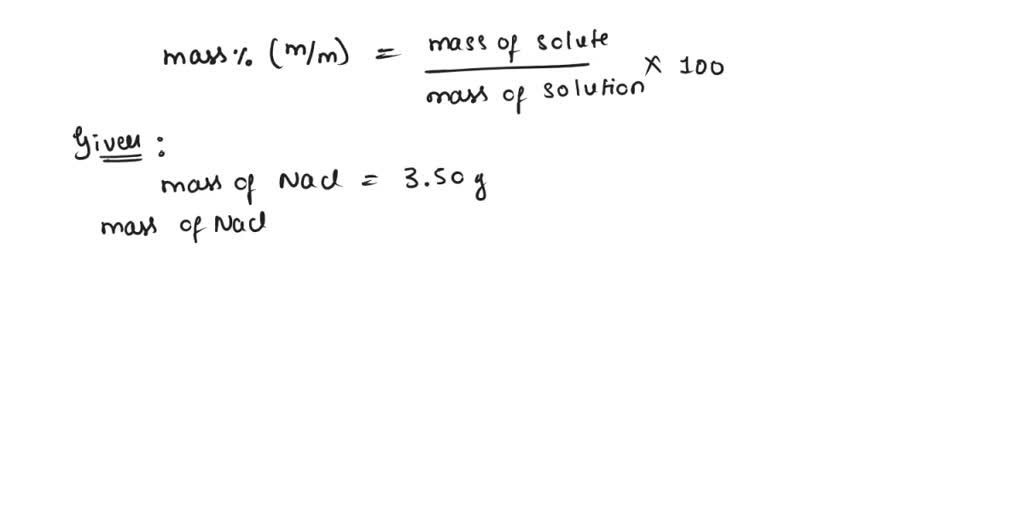SOLVED: Calculate the mass % (m/m) NaCl of a solution made by dissolving 3.50 grams of NaCl in ...