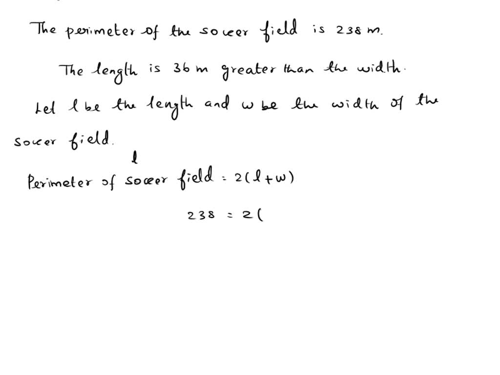 SOLVED: The perimeter of a soccer field is 238m. The length is 36m ...
