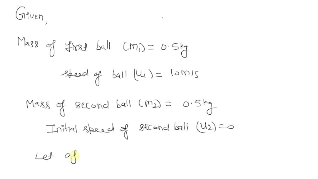 SOLVED: a ball of mass 0.5 kg moving at 10 m/s collides with another ... SOLVED: a ball of mass 0.5 kg moving at 10 m/s collides with another ...