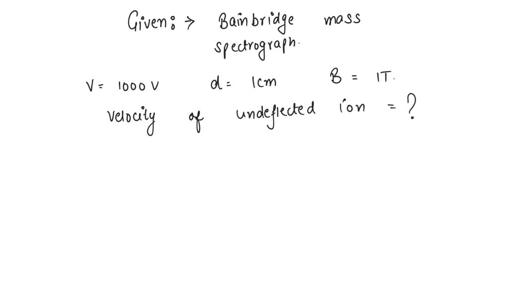 SOLVED: In Bainbridge mass spectrograph a potential difference of 1000 ...