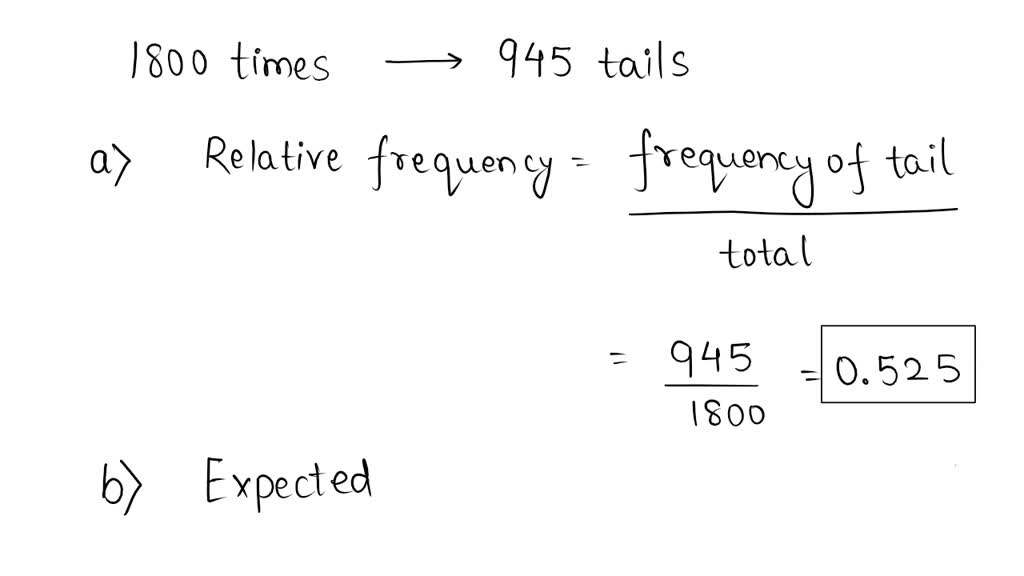 SOLVED: you toss a coin 1800 times and get 945 tails.a. determine the ...