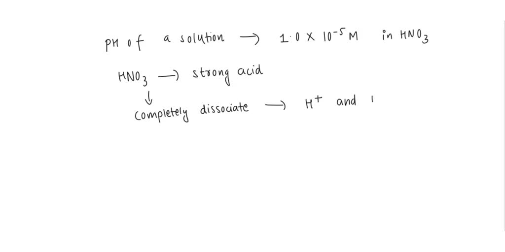 SOLVED: Calculate the pH of a solution that is 1.0 Ã— 10^-5 M in HNO3.