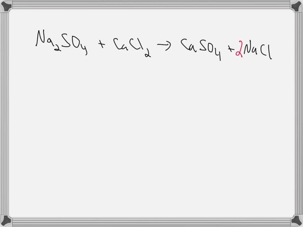 SOLVED: Balance Na2SO4(aq) + CaCl2(aq) arrow CaSO4(s) + NaCl(aq)