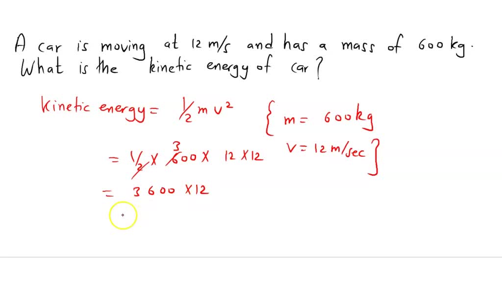 SOLVED: A car is moving at 12 m/s and has a mass of 600 kg. What is the kinetic energy of the ...