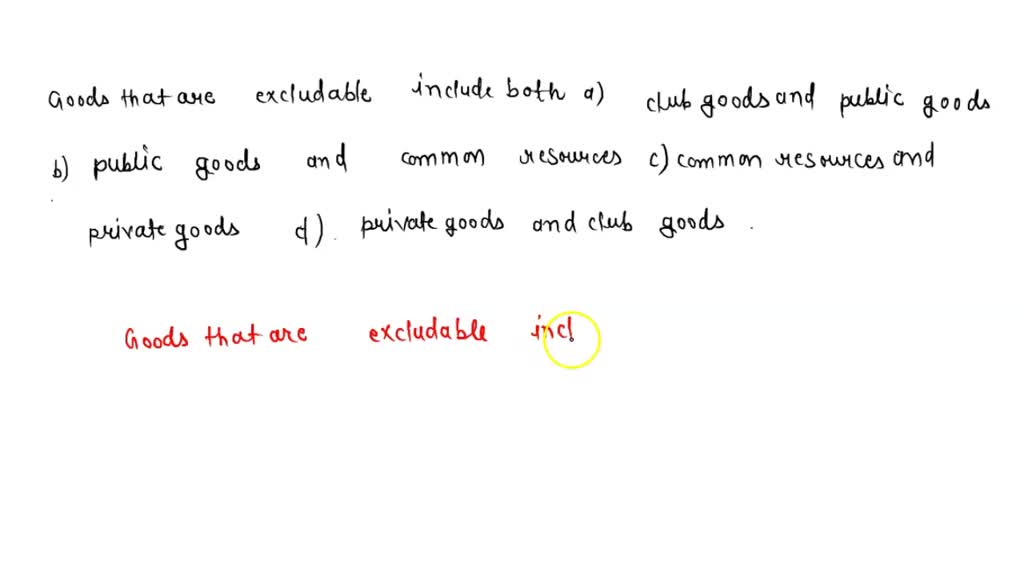 SOLVED: Goods that are excludable include both a) club goods and public ...
