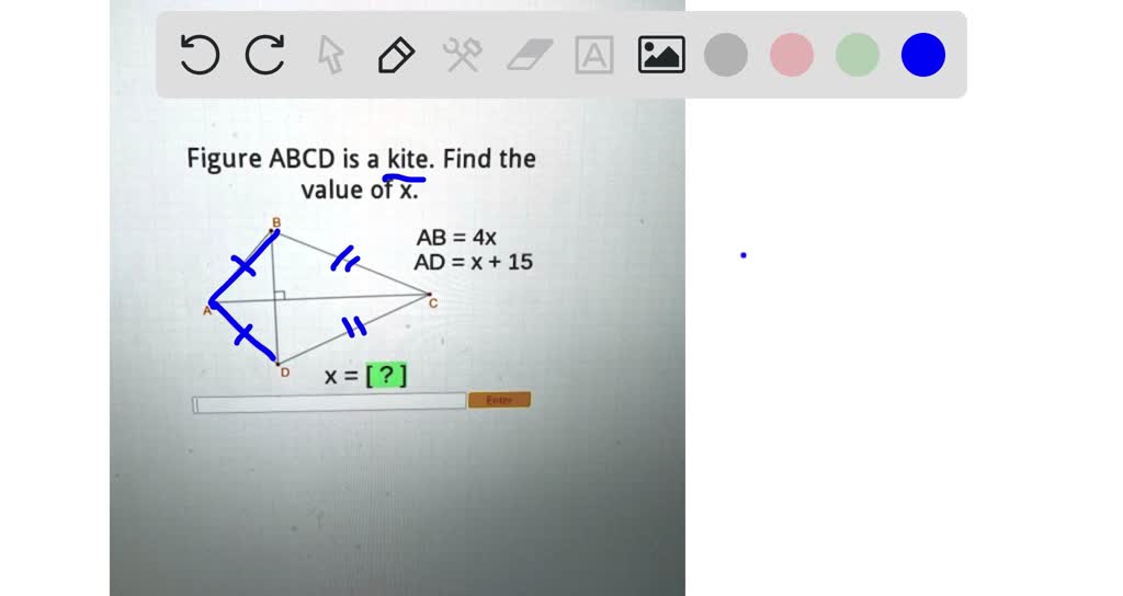SOLVED: Figure ABCD is a kite. Find the value of x AB = 4x AD =X+ 15 x=[?]