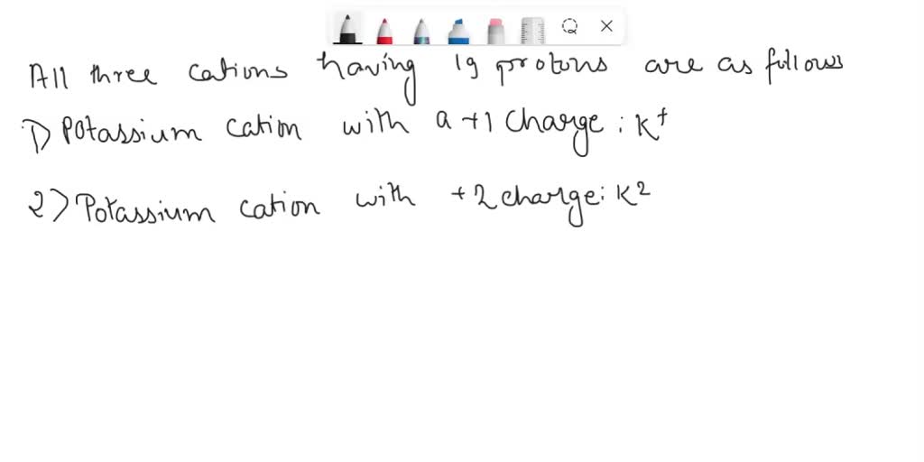 SOLVED: Write the chemical symbols for three different atomic cations that all have 19 protons