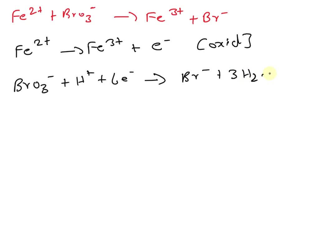 Balance the reaction between Fe2+ and BrO3- to form Fe3+ and Br- in acidic solution. When you ...