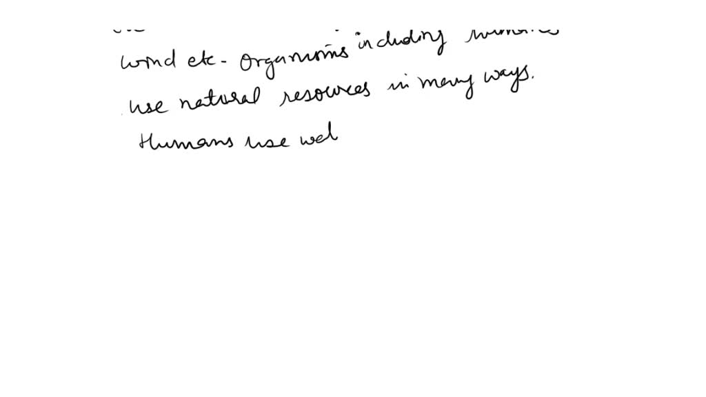 SOLVED: Explain how organisms, including humans, use natural resources. SOLVED: Explain how organisms, including humans, use natural resources.