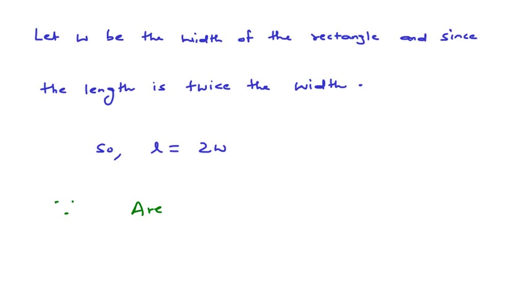 SOLVED: A rectangle is twice as long as it is wide. Its perimeter (the sum of the lengths of its ...
