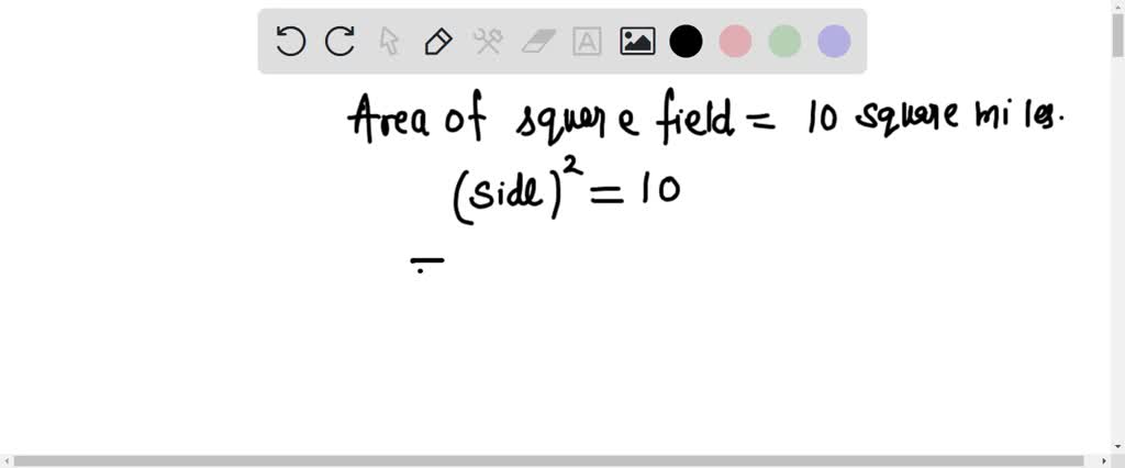 SOLVED: A square field has an area of 10 square miles. What is the ...