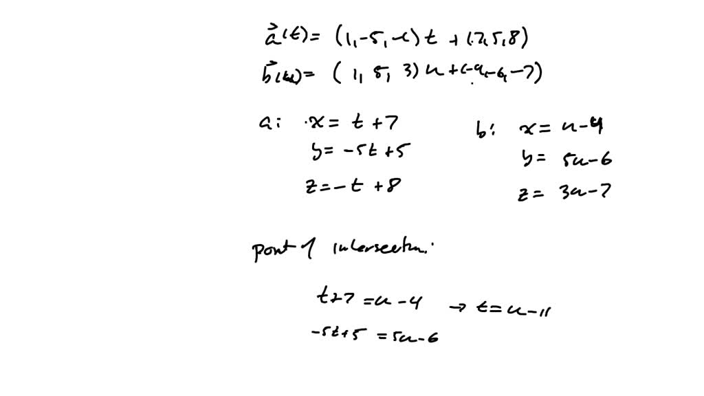 SOLVED: Applications of Lines in Space Let a⃗(t)= 1,-5,-1 t+ 7,5,8 and b⃗(u)= 1,5,3 u+ -4,-6,-7 ...