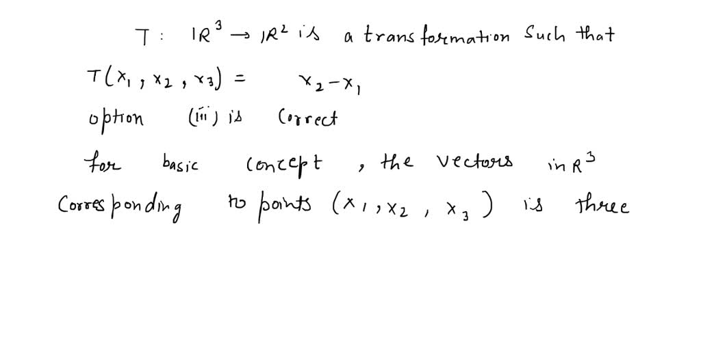 SOLVED: T(x1, x2, x3) = x1 - x2 is a transformation such that T maps R into R^2 T maps R^3 into ...