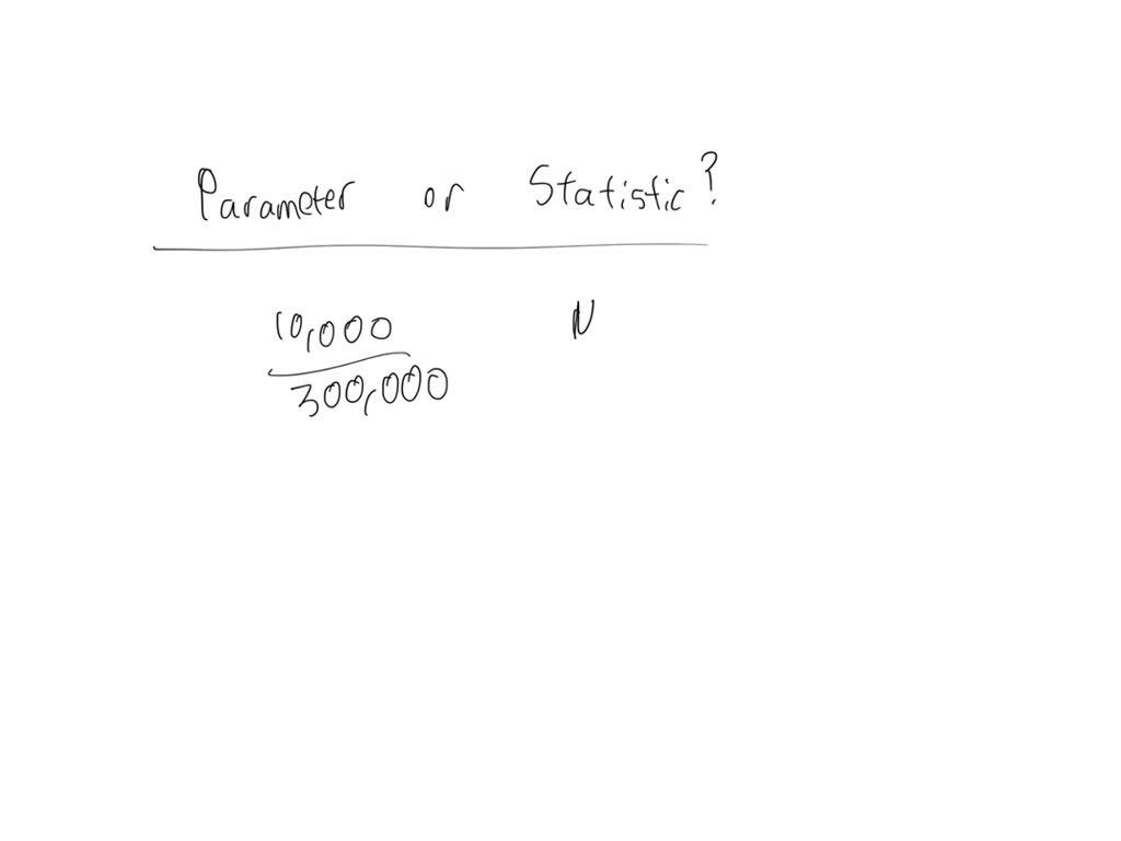 SOLVED: 2. Determine whether the numerical value is a parameter or a statistics (and explain): a ...