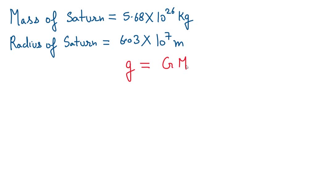 SOLVED: Saturn has a mass of 5.68 x 1026 kg and a radius of 6.03 x 107 ...