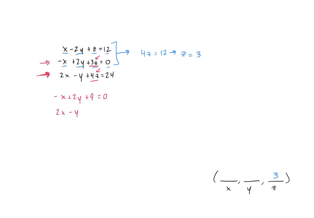 SOLVED: solve each system of equations x - 2y + z = 12 -x + 2y + 3z = 0 2x - y + 4z = 24