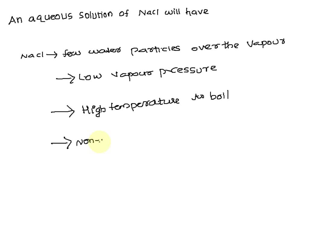 SOLVED: An aqueous solution of NaCl will have higher boiling point, a lower vapor pressure and a ...