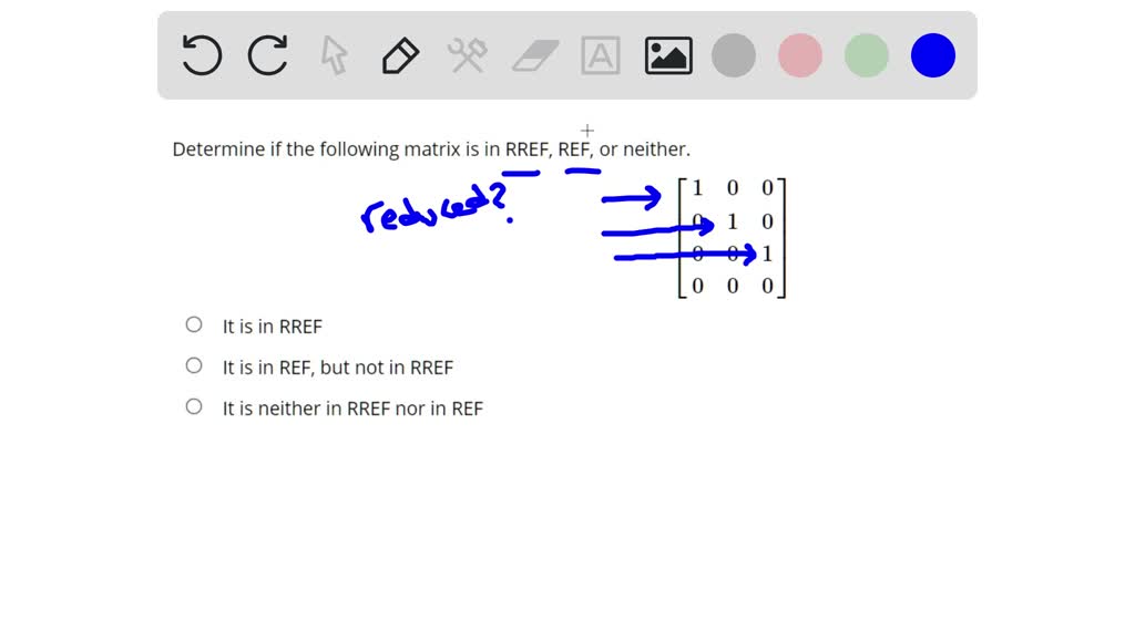 SOLVED: Determine f the following matrix Is in RREF; REF; or neither ... SOLVED: Determine f the following matrix Is in RREF; REF; or neither ...