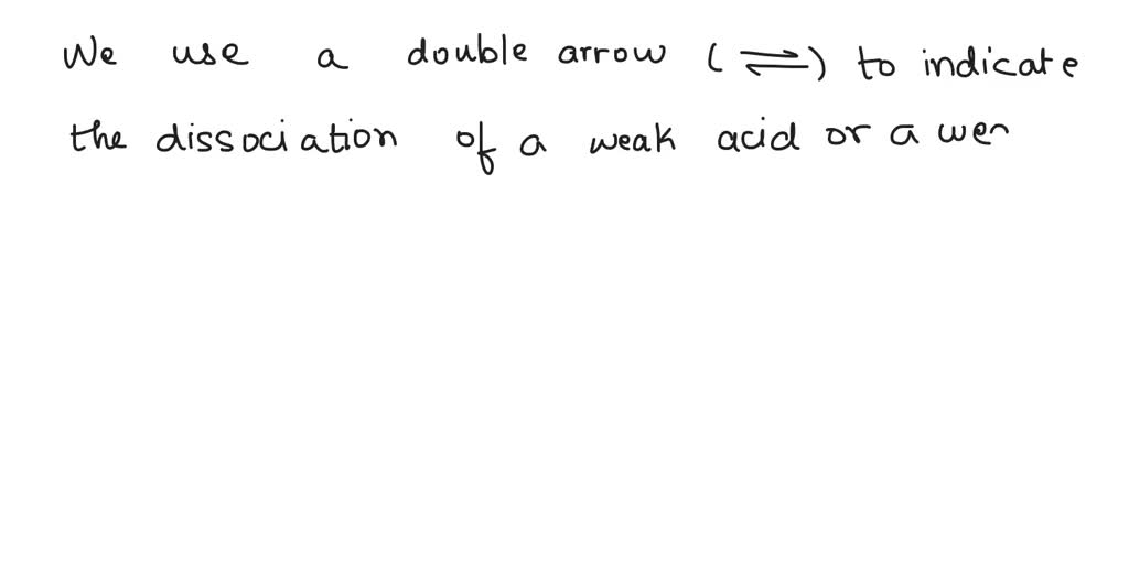 SOLVED: Why do we use a double arrow ( ⇌ ) to show the dissociation of ...