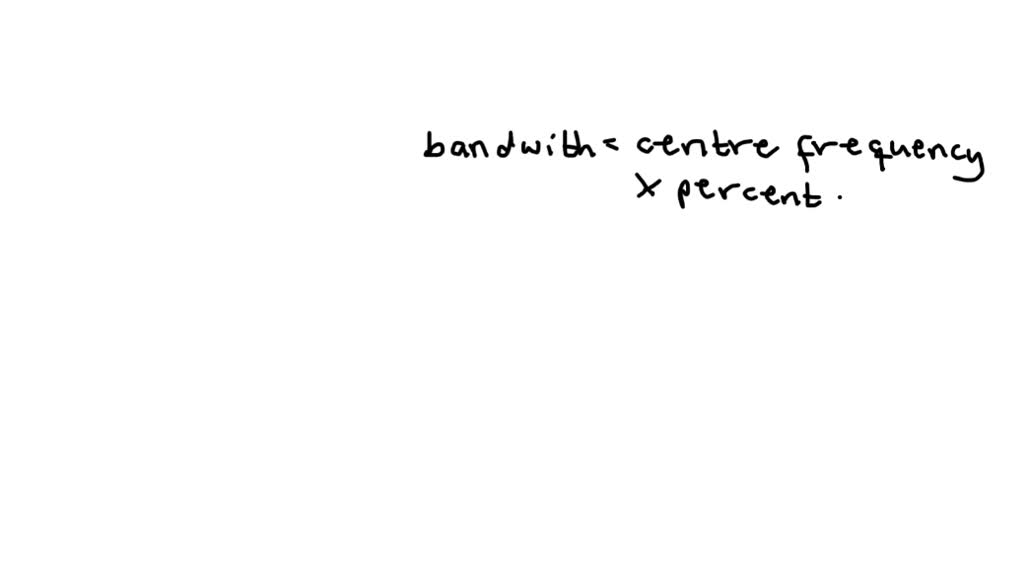 SOLVED: What is the bandwidth of a 80% constant percentage Band pass ...