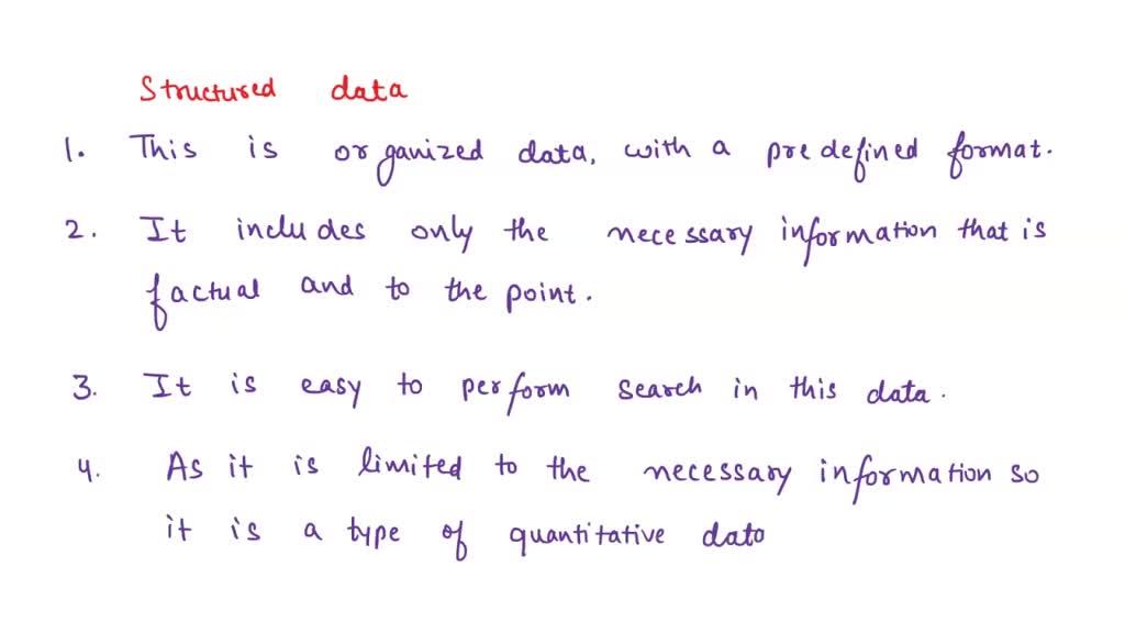 SOLVED: Explain the difference between structured and unstructured data. Which would we most ...