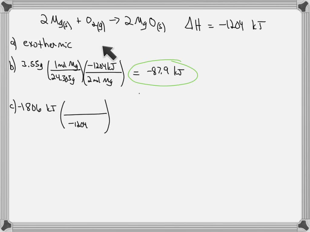 SOLVED: Consider the following reaction: 2Mg(s) + O2(g) â†’ 2MgO(s) Î”H = -1204 kJ a) Is this ...