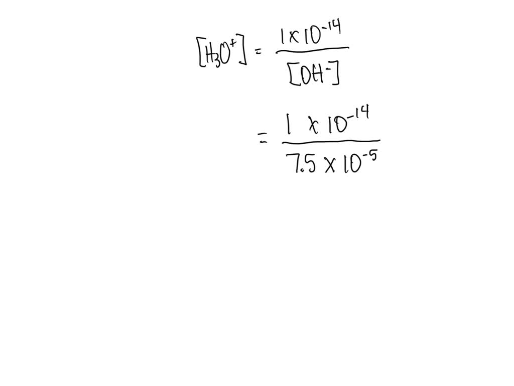 SOLVED: Calculate the molar concentration of H3O+ in a solution that contains 7.5×10-5 M OH ...