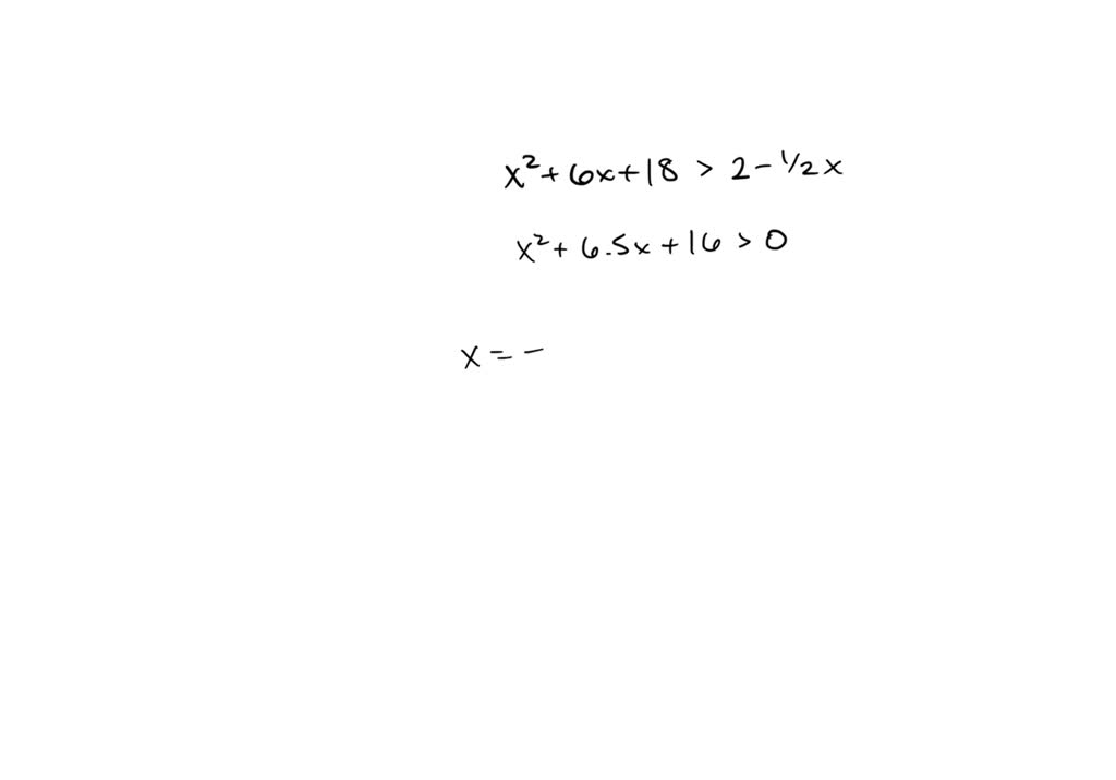 Prove that; for all values of x, x2 + 6x + 18 > 2 - 1/2x