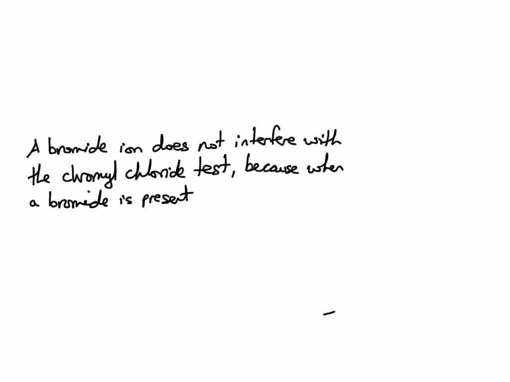 SOLVED: A bromide ion does not interfere with the chromyl chloride test ...