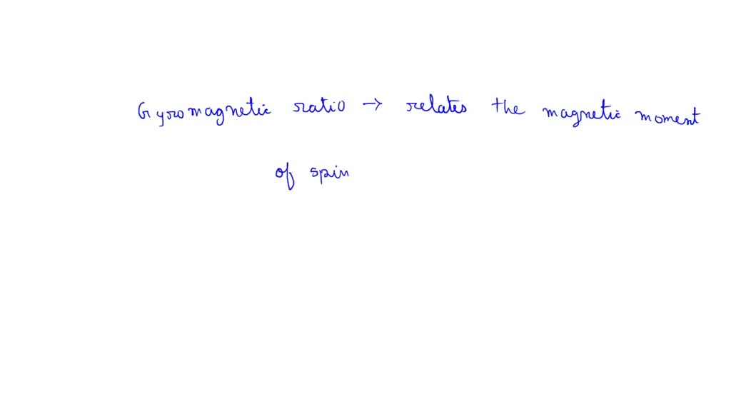 SOLVED: The gyromagnetic ratio for the magnetic moment associated with ...