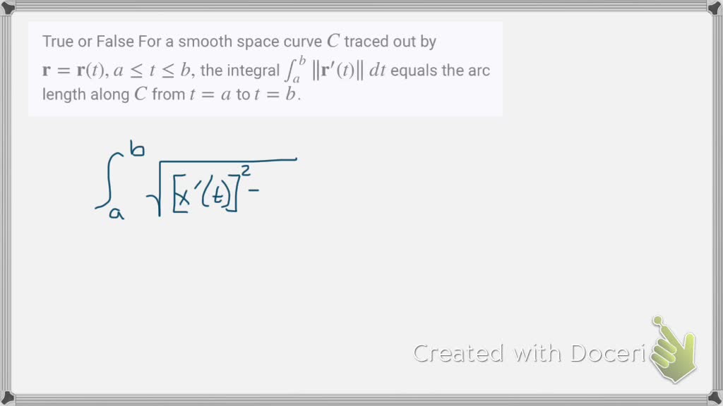 SOLVED:True or False For a smooth space curve C traced out by 𝐫=𝐫(t), a ≤t ≤b, the integral ∫a ...