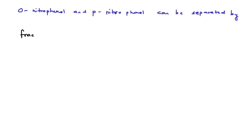 SOLVED:o-nitro phenol and p-nitro phenol can be separated by (A ...