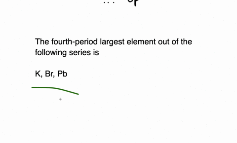 SOLVED:The fourth-period element with the largest atom is (a) K ; (b ...