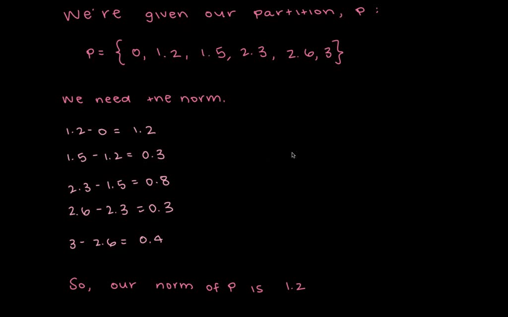 SOLVED:Find the norm of the partition P={0,1.2,1.5,2.3,2.6,3}.