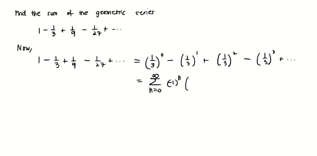 ⏩SOLVED:Evaluate the geometric series. 1-1 / 3+1 / 9-1 / 27+⋯ | Numerade