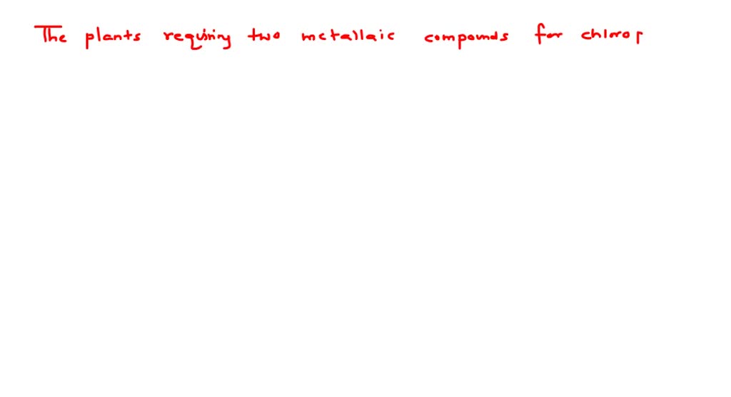 SOLVED:The plants requiring two metallic compounds (mincrals) for ...