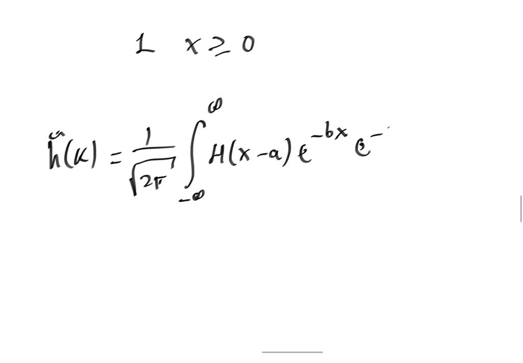 SOLVED: Find the Fourier transform of H(x-a) e^-b x, where H(x) is the ...