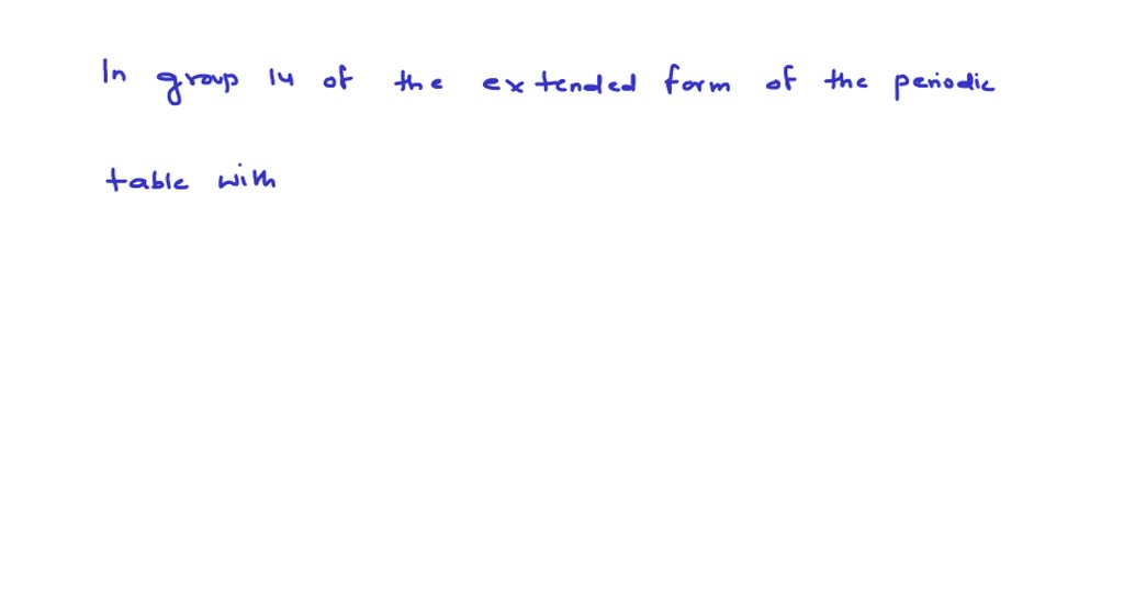 SOLVED:In group IVA or 14 of the extended form of the periodic table ...