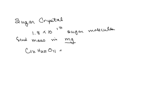 A sugar crystal contains approximately 1.8 * 1017 sucrose (C12H22O11 ...