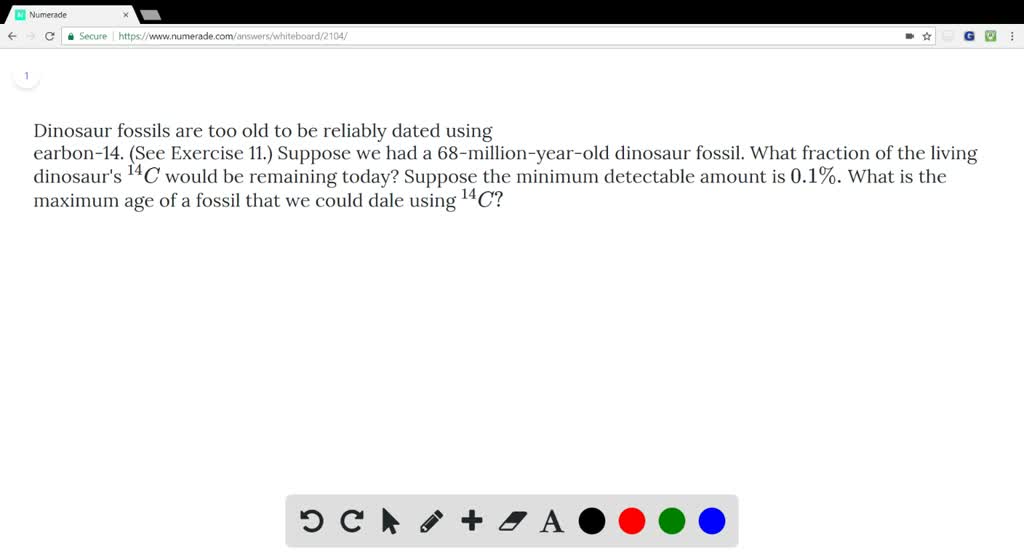 SOLVED:Dinosaur fossils are too old to be reliably dated using earbon-14. (See Exercise 11 ...