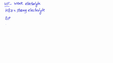 SOLVED:HF is a weak electrolyte and HBr is a strong electrolyte. Which ...