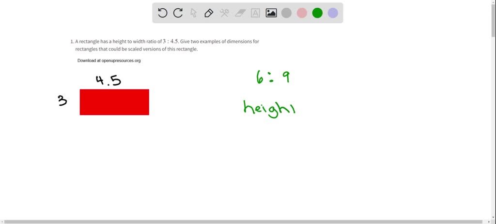 A rectangle has a height to width ratio of 3: 4.5. Give two examples of ...