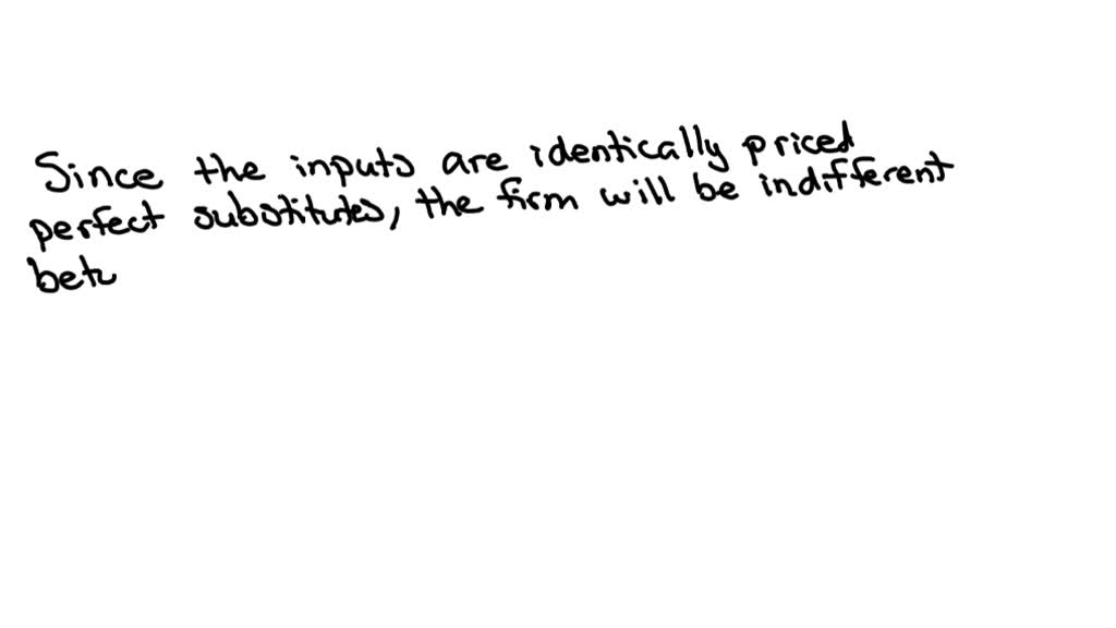Suppose That A Cost Minimizing Firm Uses Two Inputs That Are Perfect Substitutes If The Two